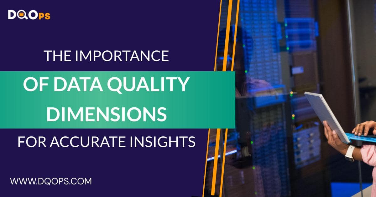 The Importance of Data Quality Dimensions for Accurate Insights - DQOps